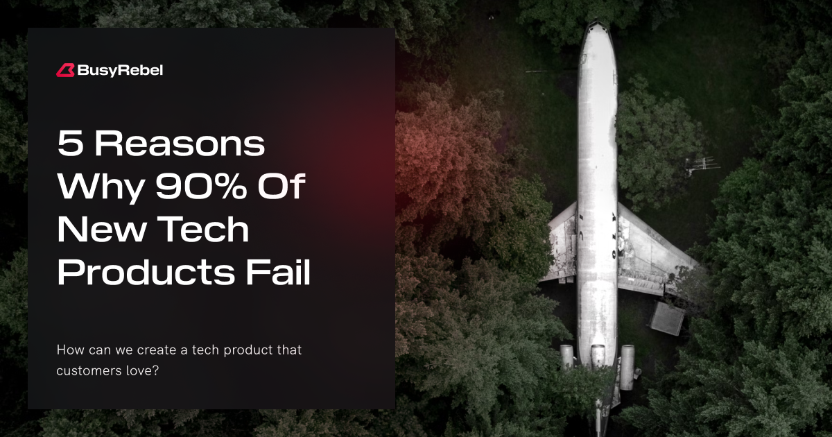 5 Reasons Why 90% Of New Tech Products Fail | Busy Rebel